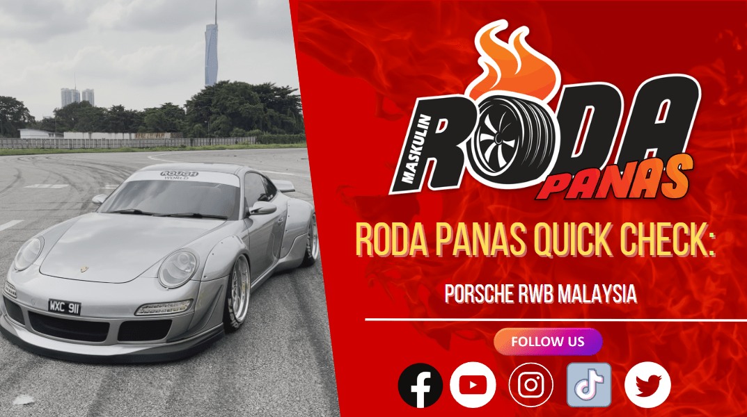RODA PANAS QUICK CHECK : PORSCHE RWB MALAYSIA